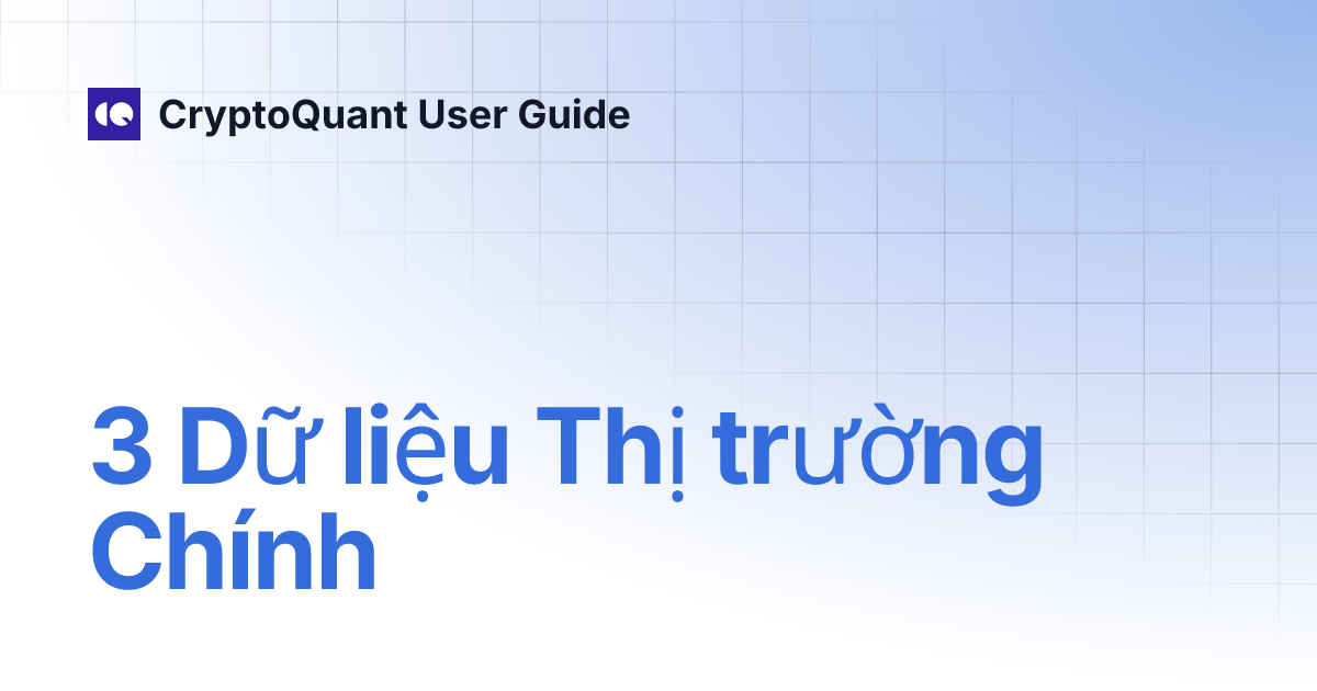 3 Dữ liệu Thị trường Chính | Vietnamese | CryptoQuant User Guide