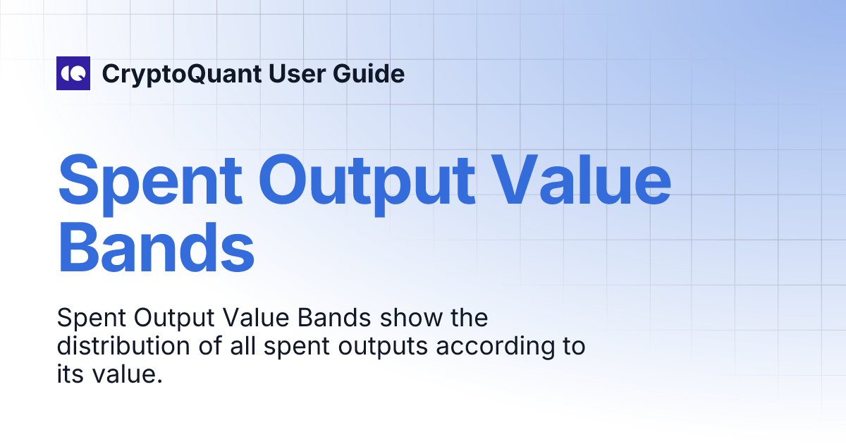 Spent Output Value Bands | CryptoQuant User Guide