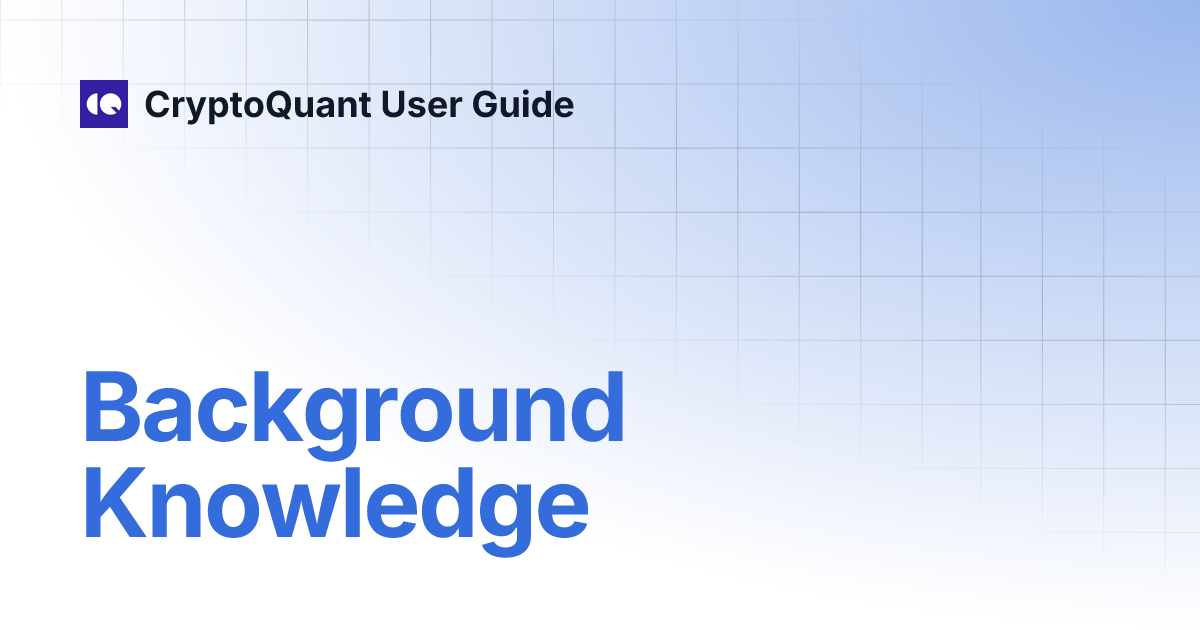 Background Knowledge | CryptoQuant User Guide