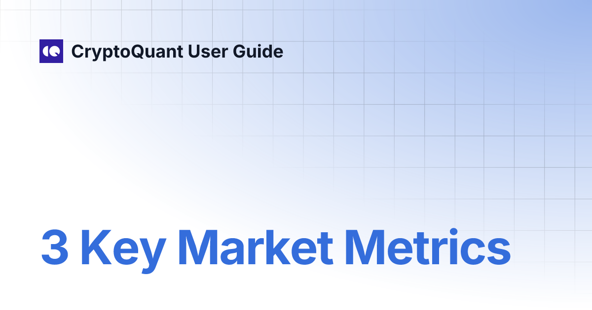 3 Key Market Metrics | CryptoQuant User Guide
