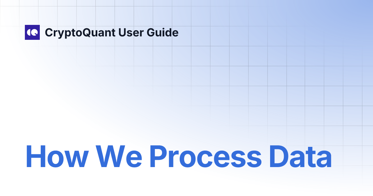 How We Process Data | CryptoQuant User Guide