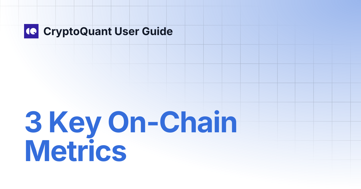 3 Key On-Chain Metrics | CryptoQuant User Guide