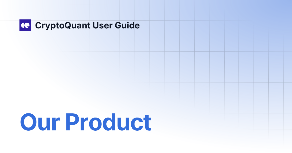 Our Product | CryptoQuant User Guide