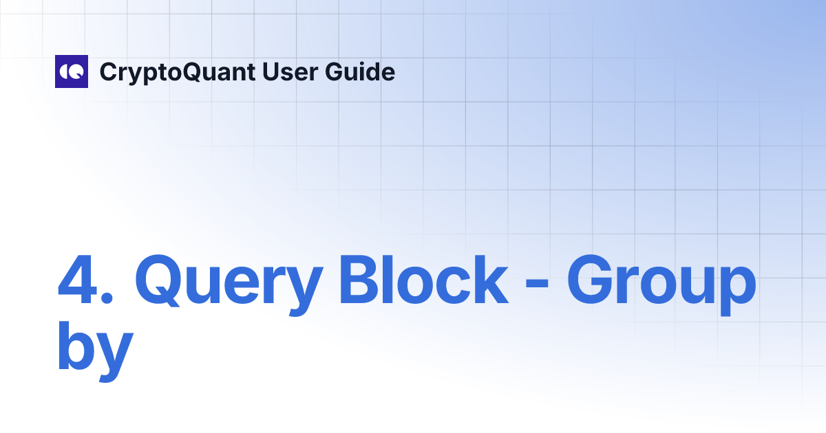 4. Query Block - Group by | CryptoQuant User Guide