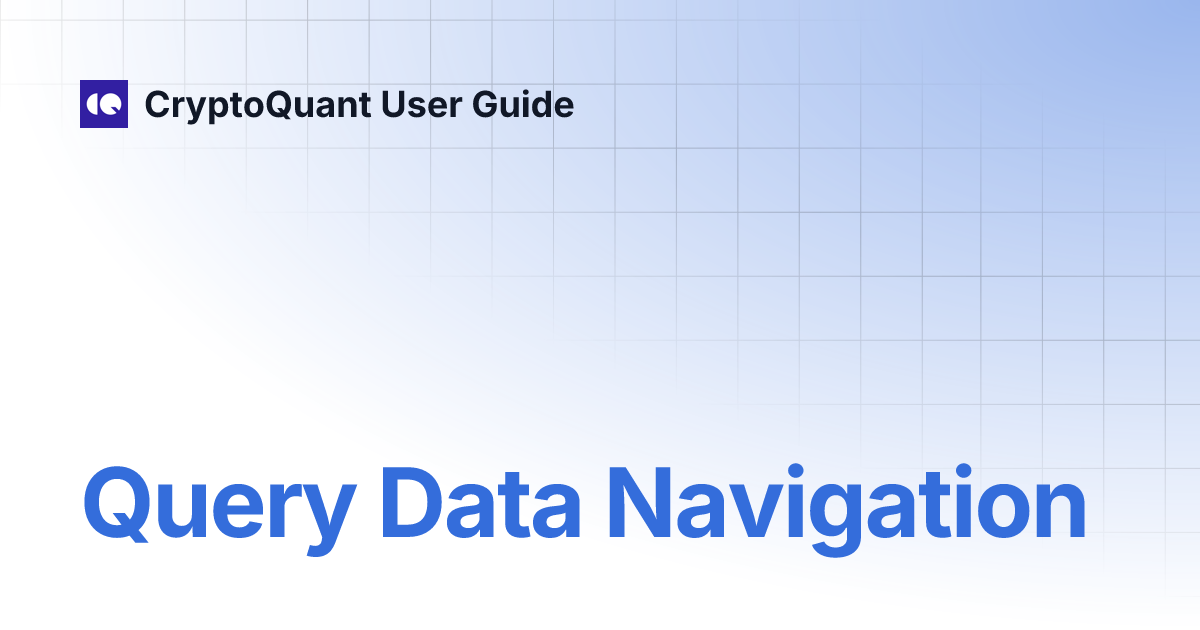 Query Data Navigation | CryptoQuant User Guide